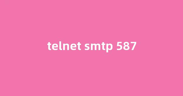 使用 Telnet 连接 SMTP 587 端口：一篇详尽指南 - 邮件发送API接口|AokSend